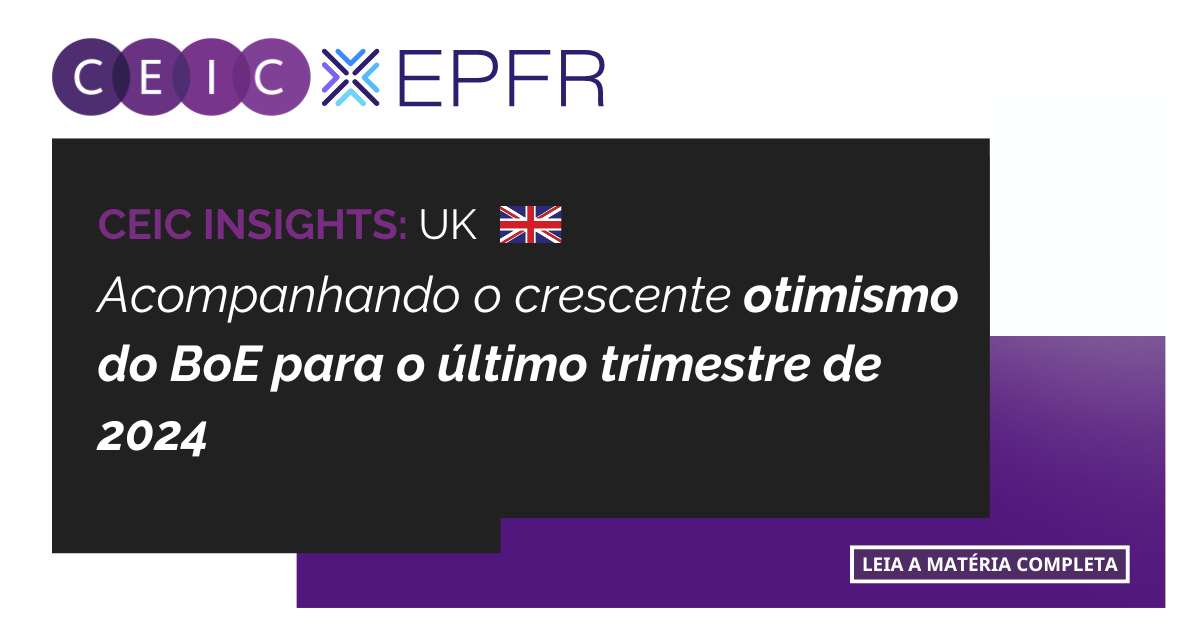 Acompanhando o crescente otimismo do BoE para o último trimestre de 2024 | CEIC